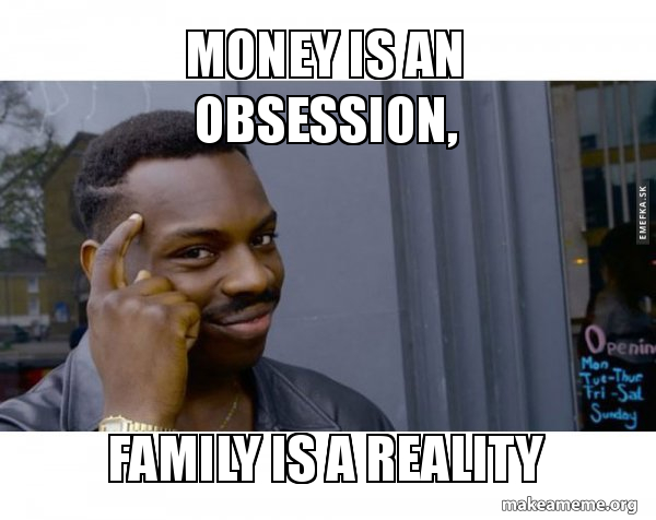 Money is an Obsession, Family is a Reality - Roll Safe Black Guy ...