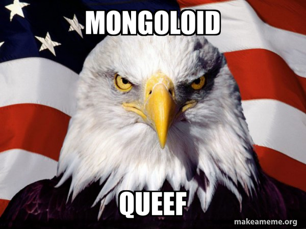 mongoloid queef - American Pride Eagle Meme Generator