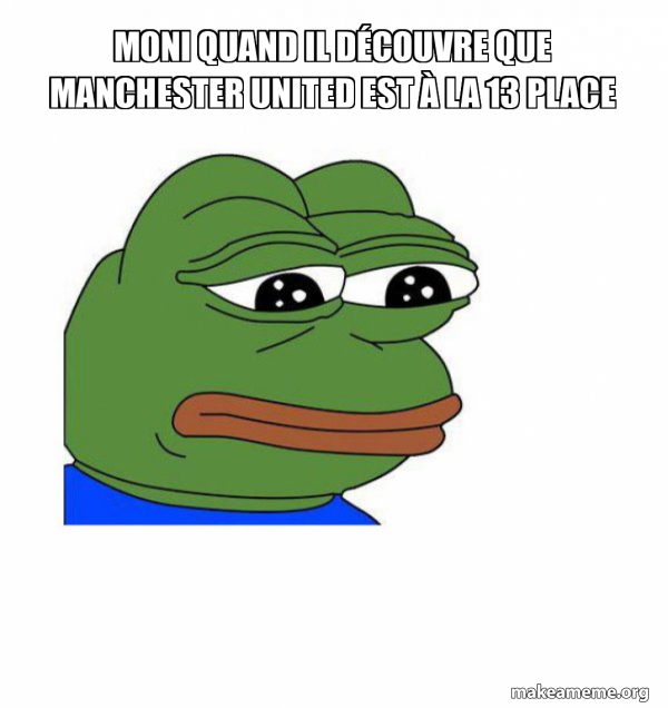 Moni quand il découvre que Manchester United est à la 13 place - Feels ...