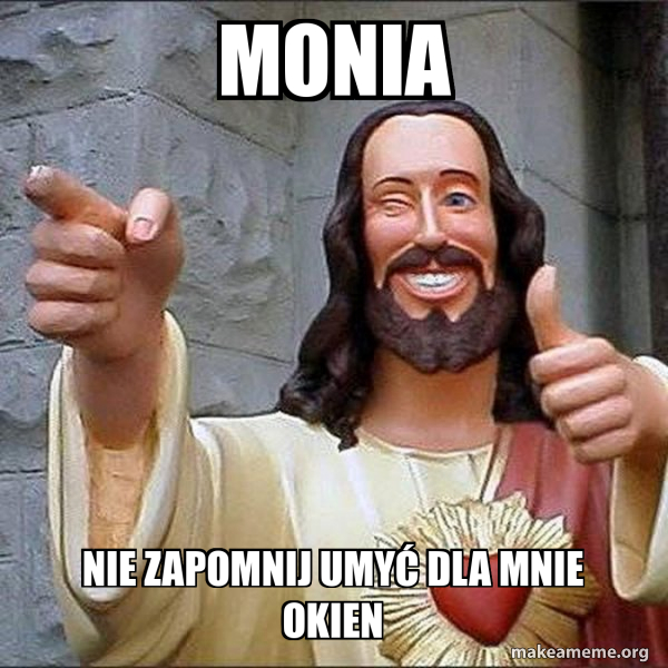 monia nie zapomnij umyć dla mnie okien - Cool Jesus Meme Generator