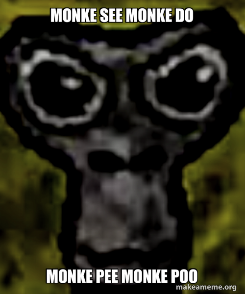 Monke see monke do monke pee monke poo Meme Generator