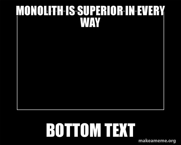 MONOLITH IS SUPERIOR IN EVERY WAY BOTTOM TEXT - Motivational Meme Meme ...
