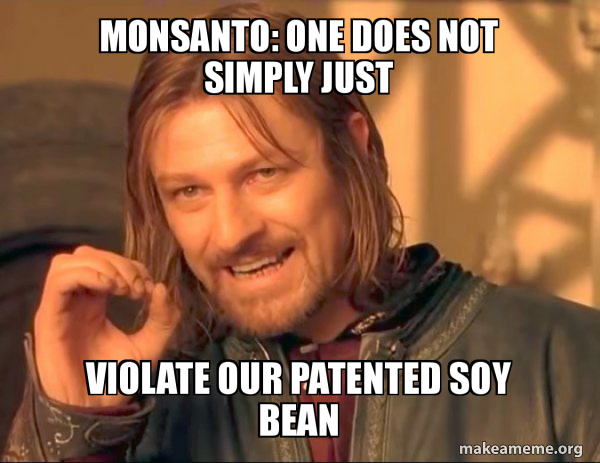Monsanto: One does not simply just violate our patented soy bean - One ...