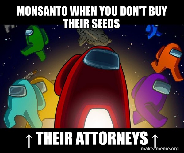 Monsanto when you don't buy their seeds ↑ Their attorneys ↑ - Among Us ...