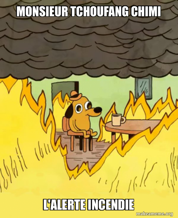 Monsieur Tchoufang Chimi L'alerte incendie - This Is Fine Meme Generator