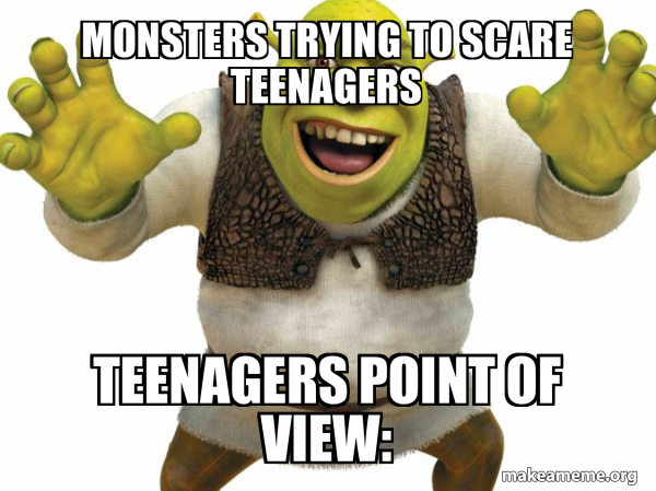 Monsters Trying To Scare Teenagers Teenagers Point Of View Shrek