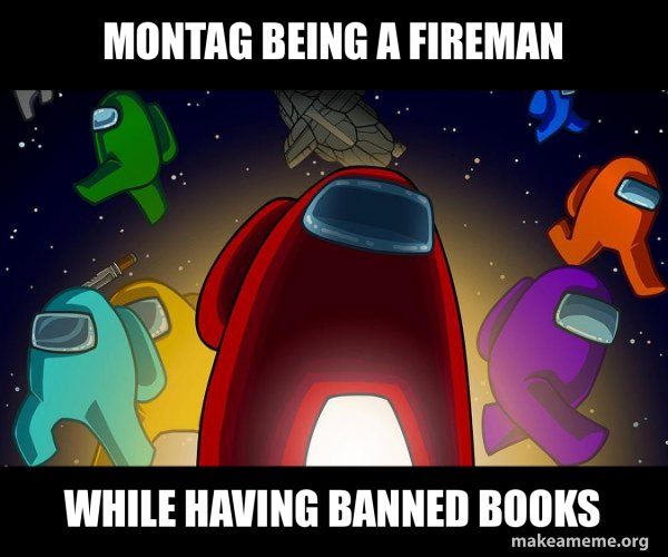Montag being a fireman while having banned books - Among Us Meme Generator