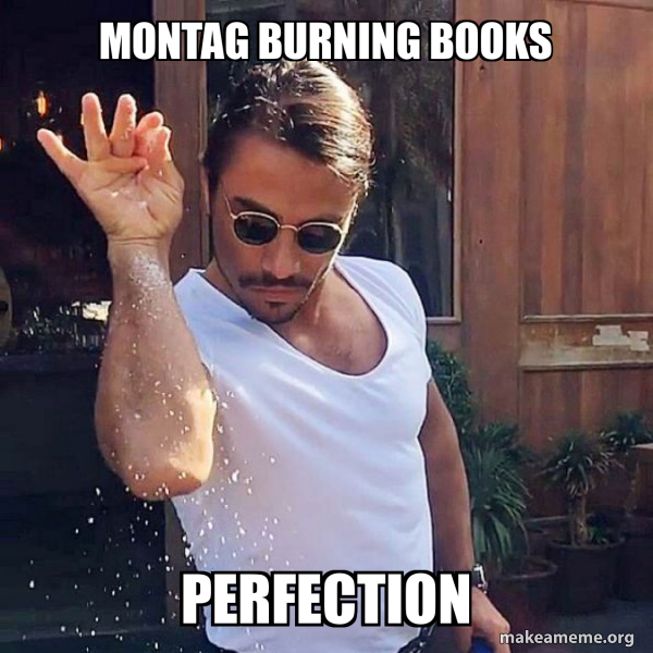 Montag Burning Books Perfection SaltBae Or Salt Bae Make A Meme montag-burning-books-perfection-saltbae-or-salt-bae-make-a-meme