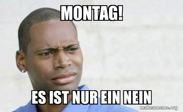 MONTAG! es ist nur ein nein - Confused Black Man Meme Generator