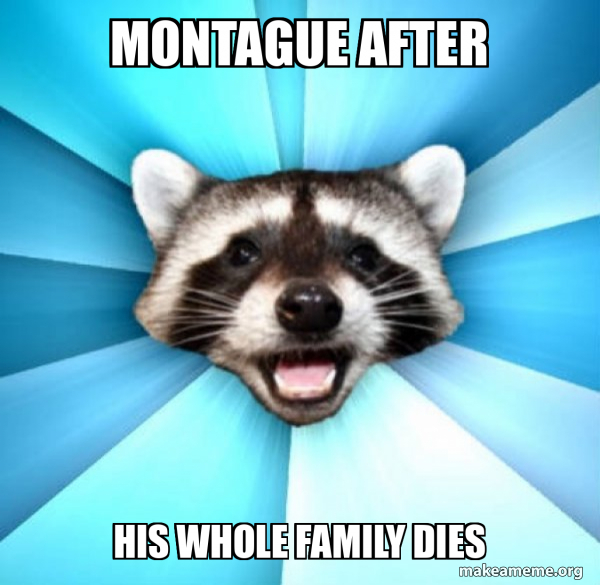 Montague after his whole family dies - Lame Pun Coon Meme Generator