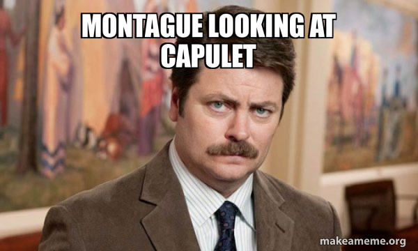 Montague looking at Capulet - Ron Swanson : I am a Simple Man Meme ...