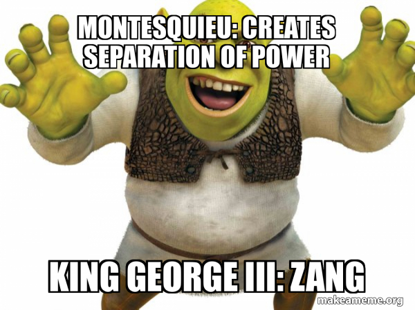 Montesquieu: creates Separation of Power King George III: Zang - Shrek ...