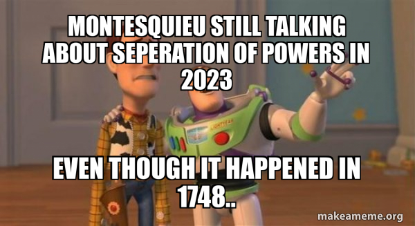 Montesquieu still talking about seperation of powers in 2023 even ...