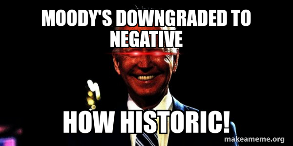 moody's downgraded to negative how historic! - Dark Brandon Meme Generator