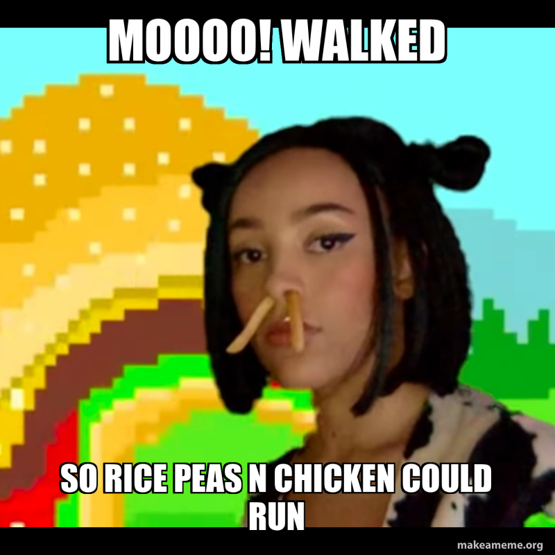 moooo! walked so rice peas n chicken could run Meme Generator
