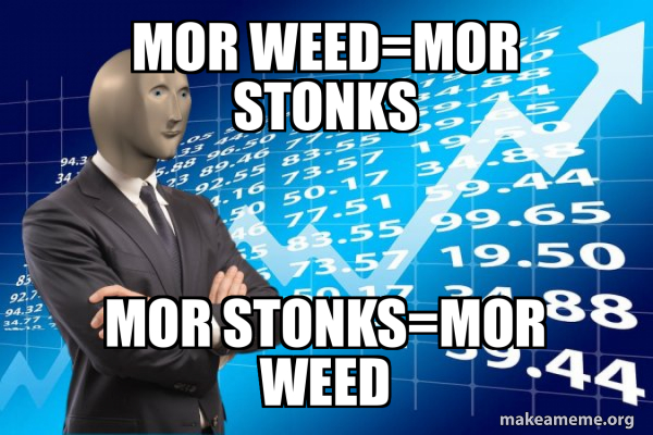 Mor weed=mor stonks Mor stonks=mor weed - Stonks Only Go Up Meme Generator