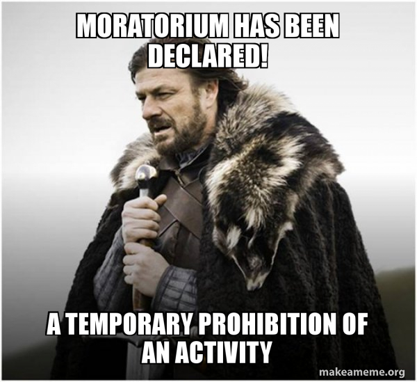 Moratorium has been declared! a temporary prohibition of an activity ...