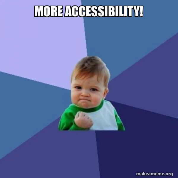 MORE ACCESSIBILITY! - Success Kid Meme Generator
