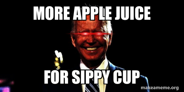more apple juice for sippy cup - Dark Brandon Meme Generator