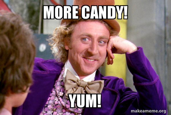 More candy! Yum! - Condescending Wonka Meme Generator
