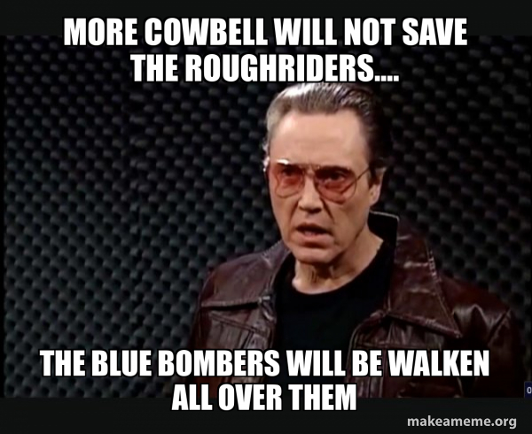 More cowbell will not save the Roughriders…. The Blue Bombers will be ...
