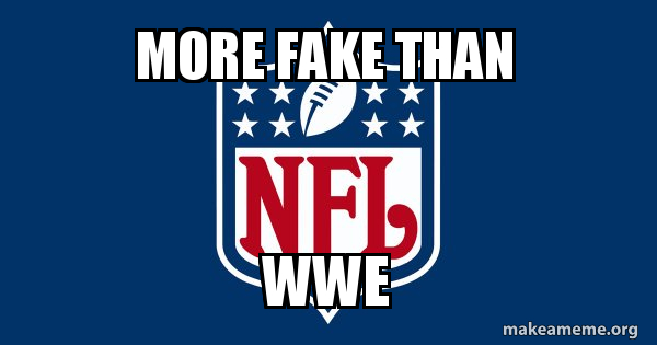 more fake than WWE - NFL Meme Generator