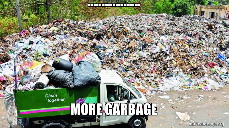 more garbage Meme Generator