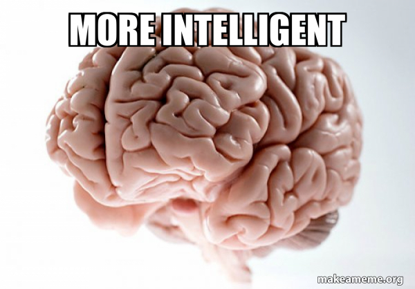 more intelligent - Scumbag Brain Meme Generator