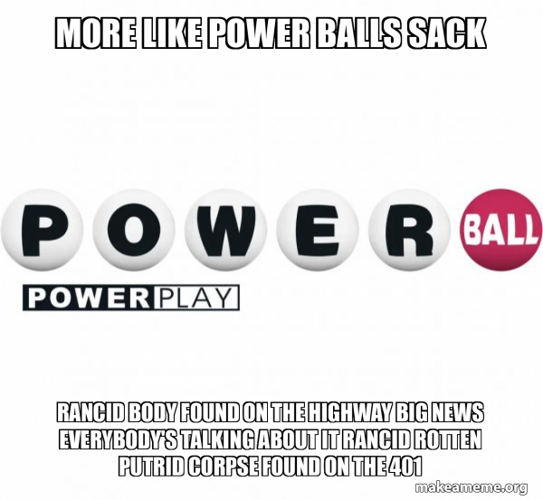 More like power balls sack Rancid body found on the highway big news ...