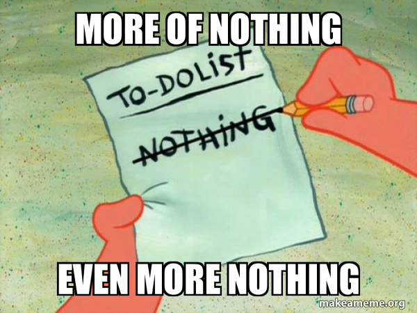 more of nothing even more nothing - TO-DO List Meme Generator