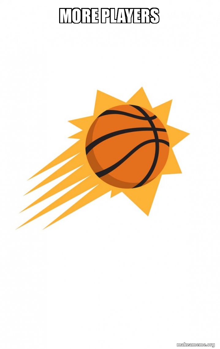 more players - Phoenix Suns Meme Generator