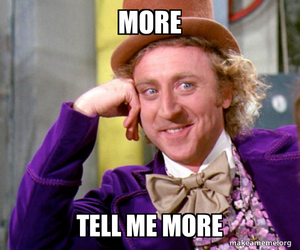 more tell me more - Willy Wonka Sarcasm Meme | Make a Meme