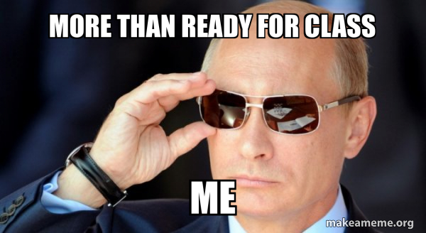 More than ready for class me - Vladamir Putin Meme Generator