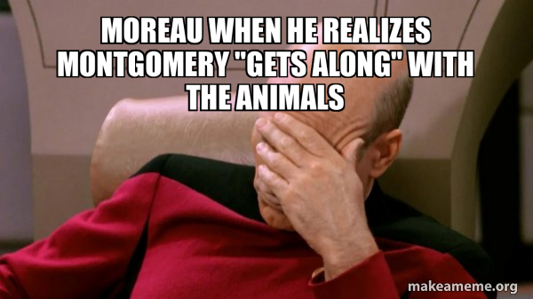 Moreau when he realizes Montgomery "gets along" with the animals ...