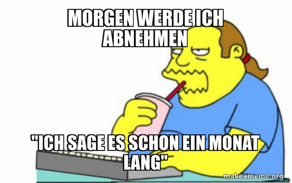 Morgen werde ich abnehmen "Ich sage es schon ein Monat lang" - Worst ...