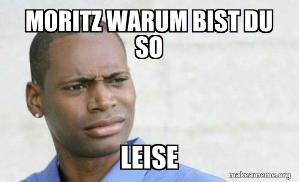 Moritz Warum bist du so Leise - Confused Black Man Meme Generator