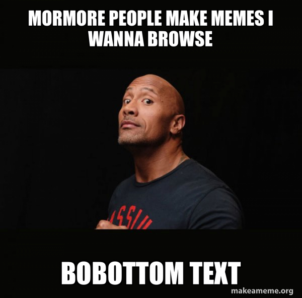MorMore people make memes I wanna browse BoBottom text - Dwayne Johnson ...