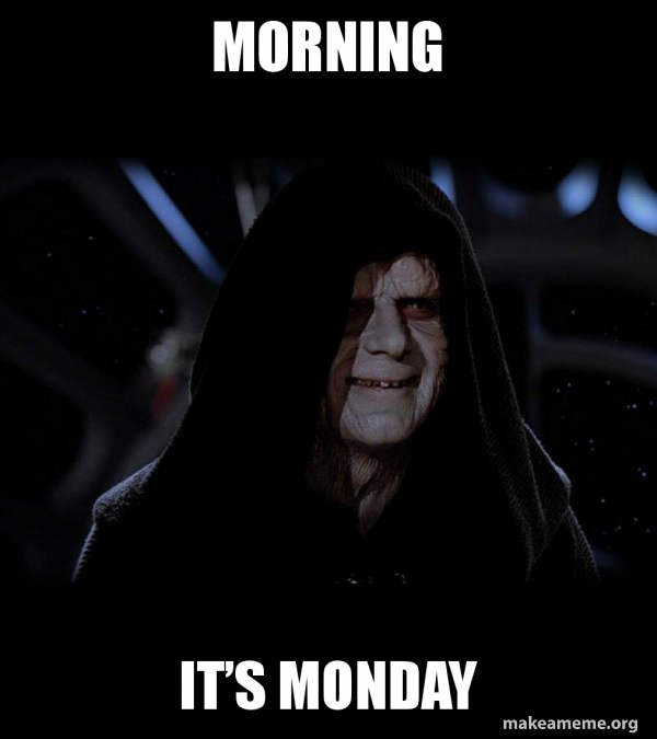 Morning Itâ€™s Monday - Sith Lord Meme Generator