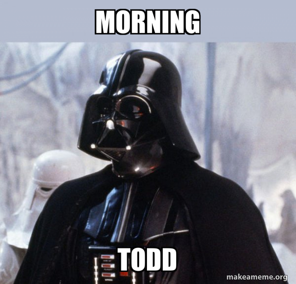 MORNING TODD - Darth Vader Meme Generator
