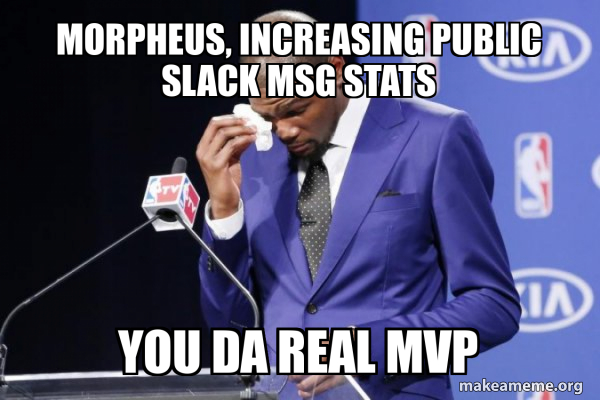 Morpheus, Increasing public Slack MSG stats You Da Real MVP - Kevin ...