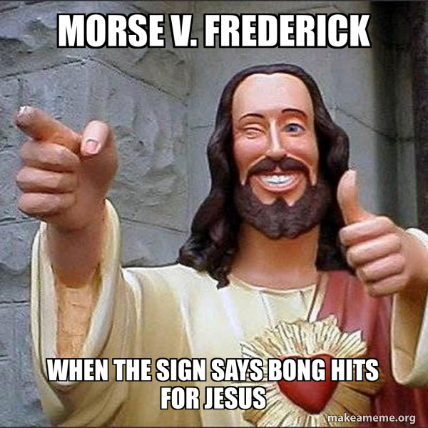 MORSE V. FREDERICK WHEN THE SIGN SAYS BONG HITS FOR JESUS - Cool Jesus ...