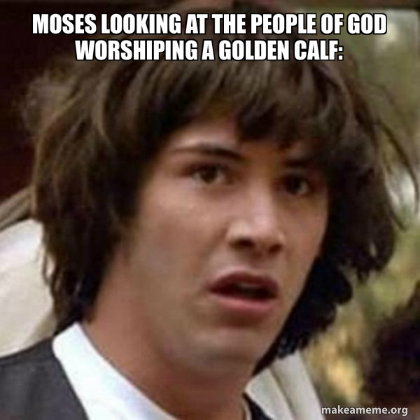 Moses looking at the people of God worshiping a golden calf ...