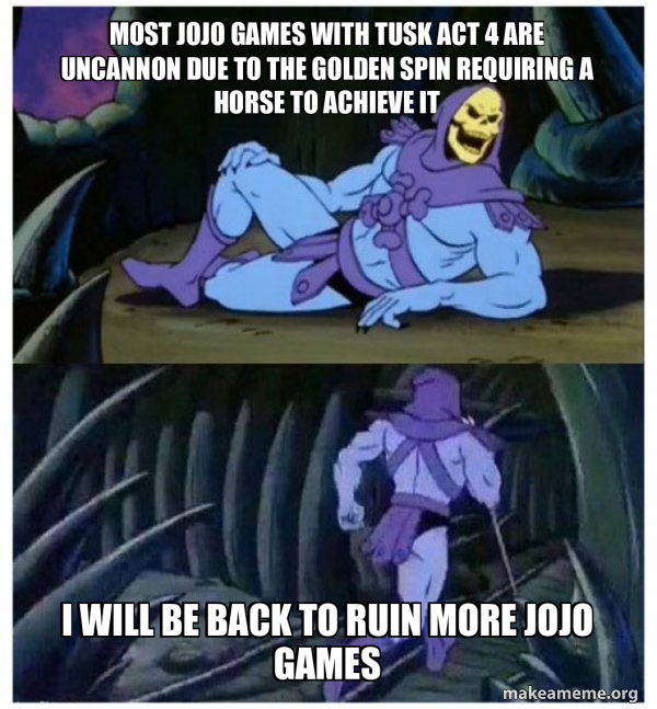 Most jojo games with tusk act 4 are uncannon due to the golden spin ...