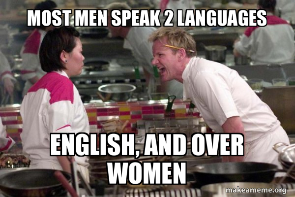 Most men speak 2 languages English, and Over Women - Gordon Ramsay Meme ...