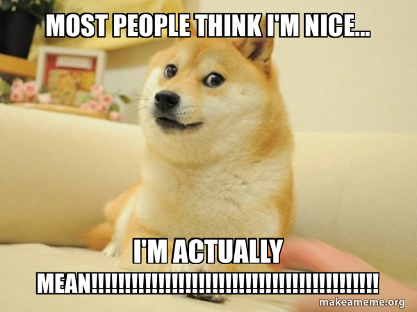 MOST PEOPLE THINK I'M NICE... I'M ACTUALLY MEAN