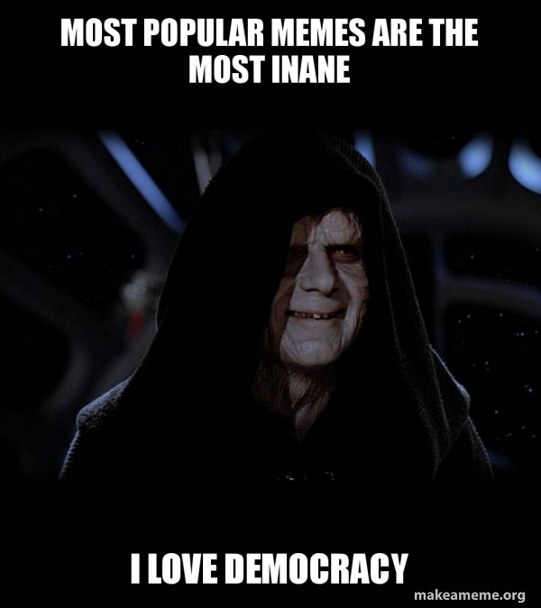 Most popular memes are the most inane I love democracy - Sith Lord Meme ...