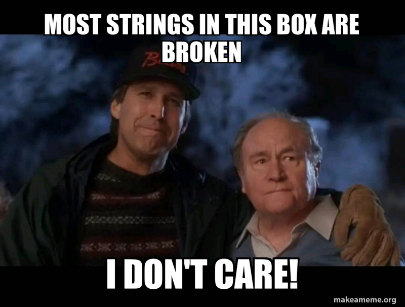 Most strings in this box are broken I Don't CARE! Meme Generator