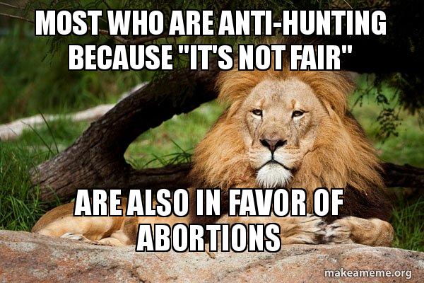 most who are anti-hunting because "it's not fair" are also in favor of ...