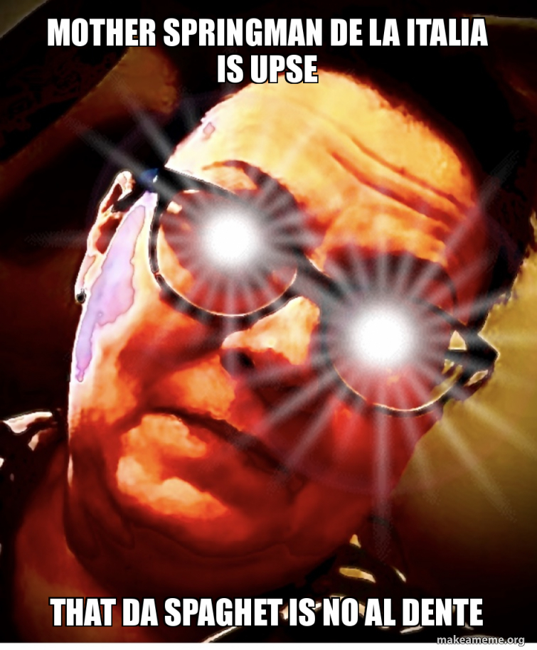 Mother springman de la italia is upse that da spaghet is no al dente ...
