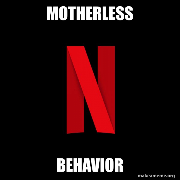 Motherless Behavior - Netflix Meme Generator